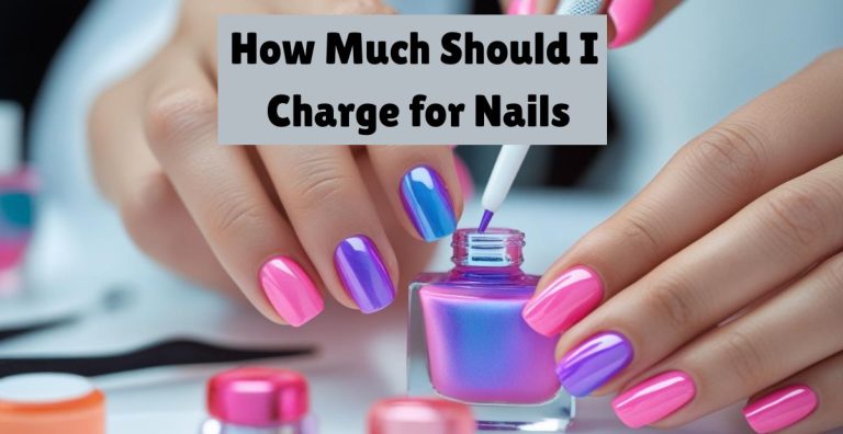 How Much Should I Charge for Nails: Expert Pricing Tips