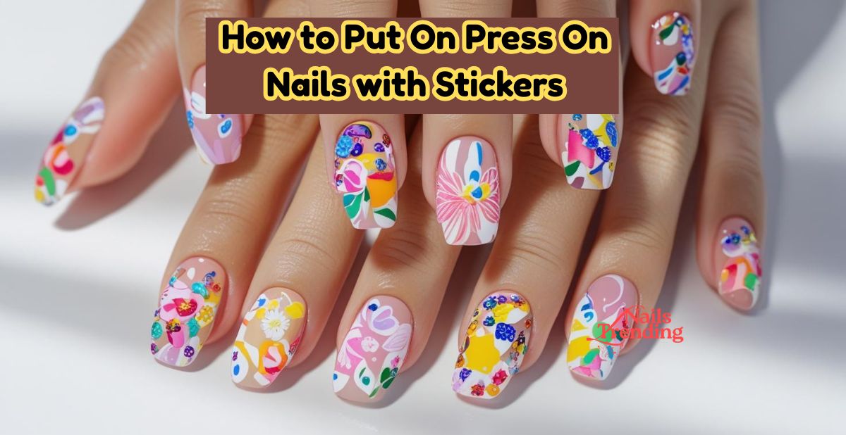 How to Put On Press On Nails with Stickers: Easy Guide
