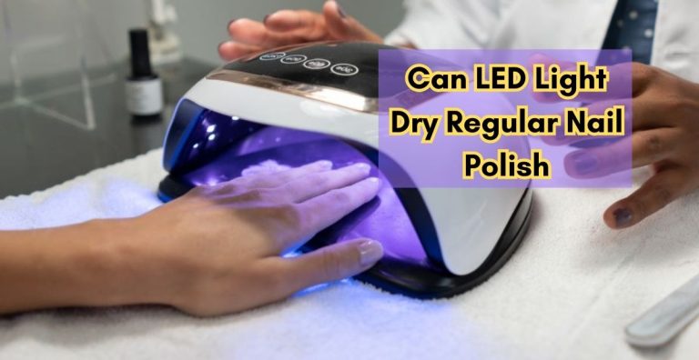 Can LED Light Dry Regular Nail Polish: My Personal Tips