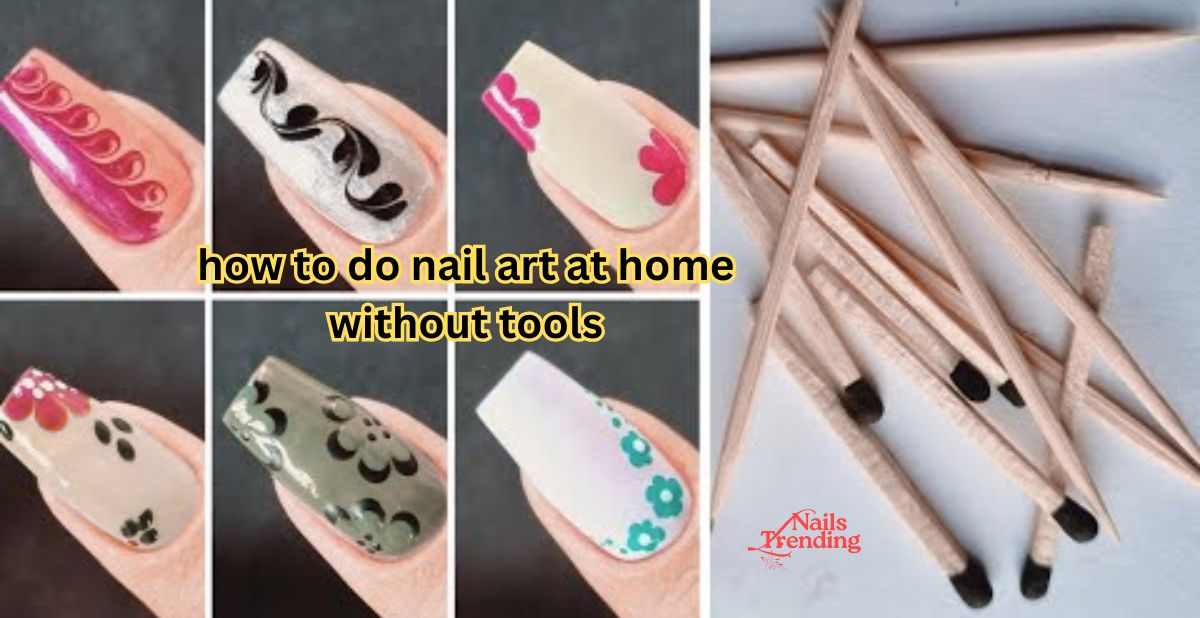 How to Do Nail Art at Home Without Tools: Beginner-Guide